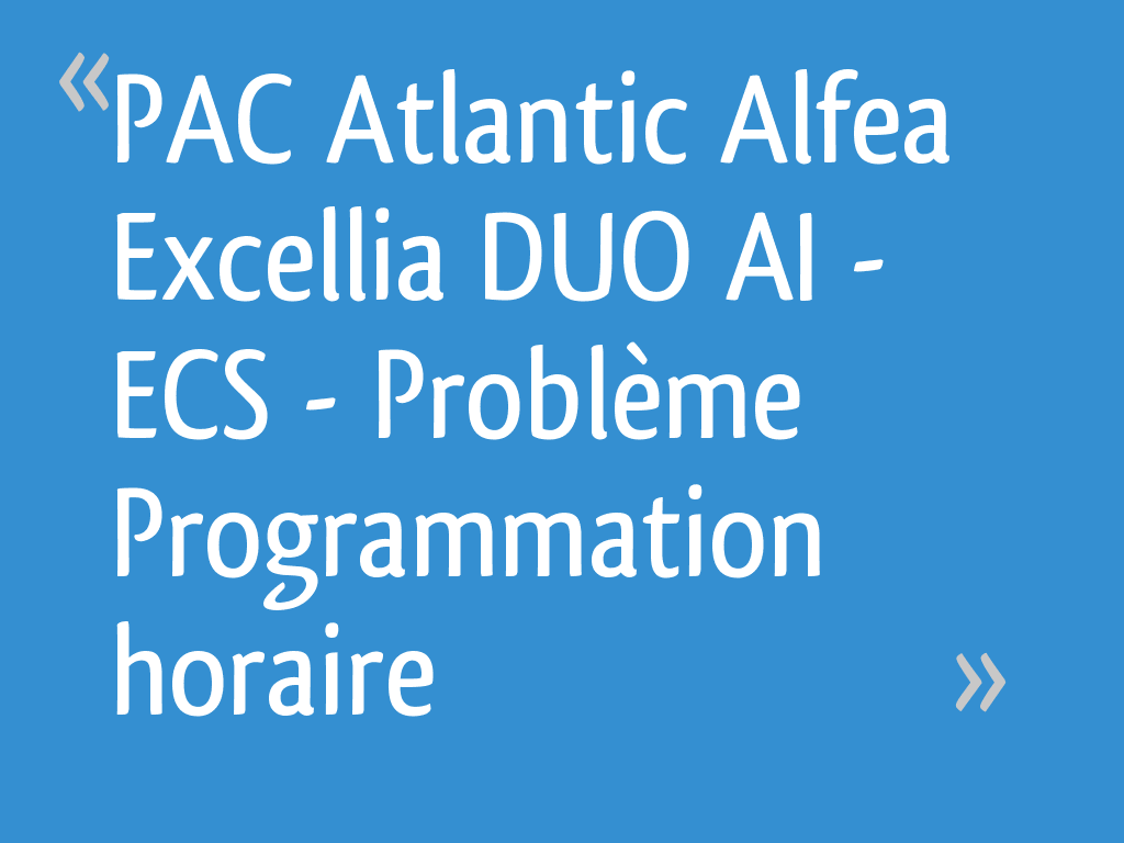 PAC Atlantic Alfea Excellia DUO AI - ECS - Problème Programmation horaire