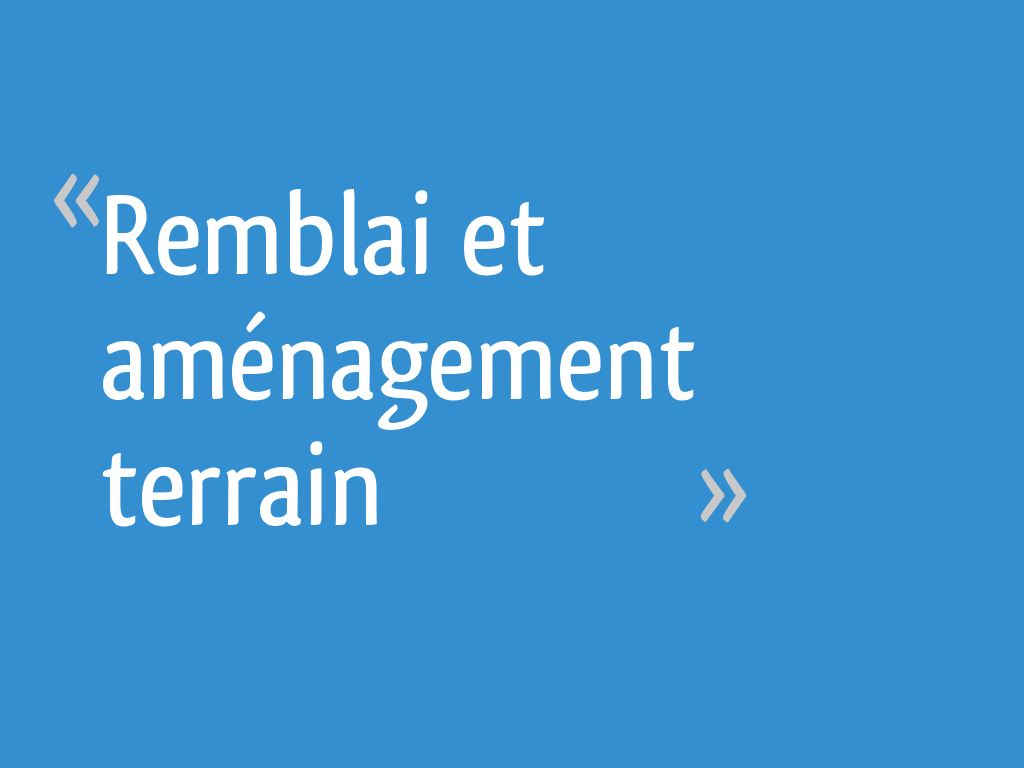 Remblai et aménagement terrain