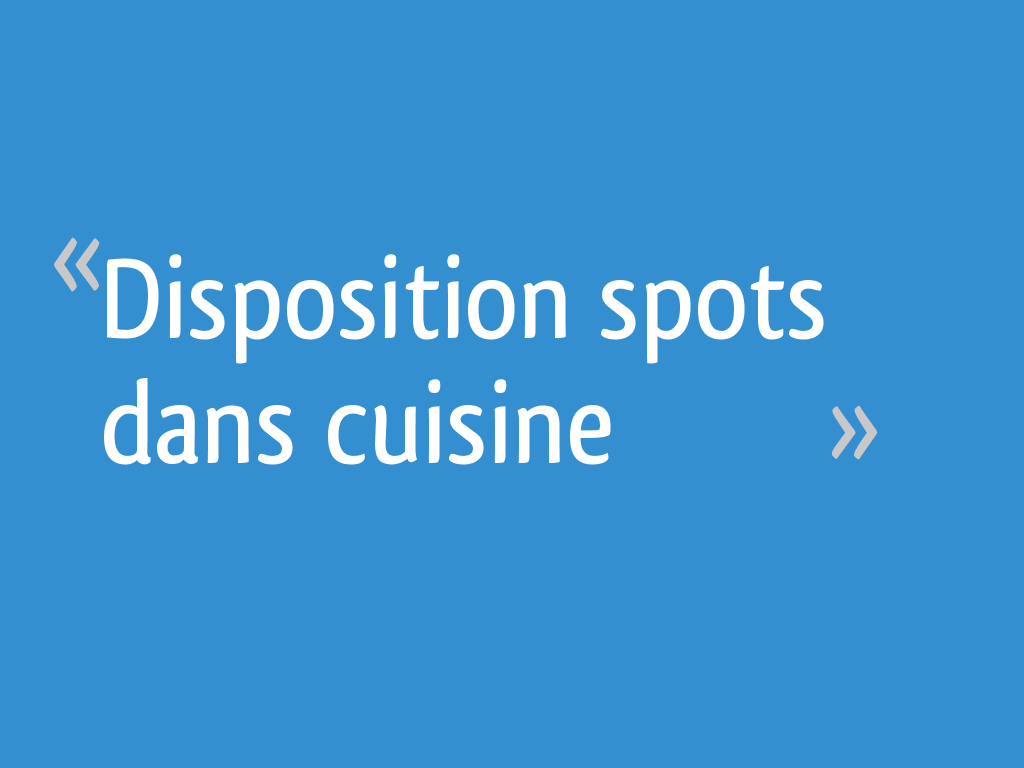 Disposition spots dans cuisine - 9 messages