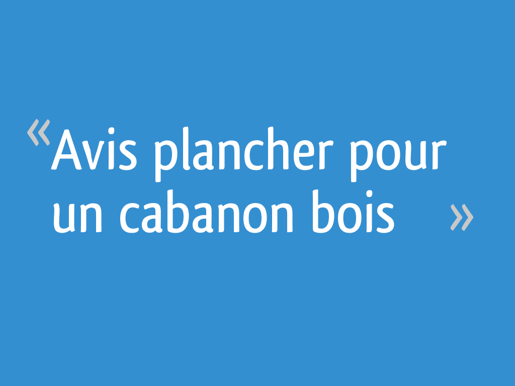 Avis plancher pour un cabanon bois