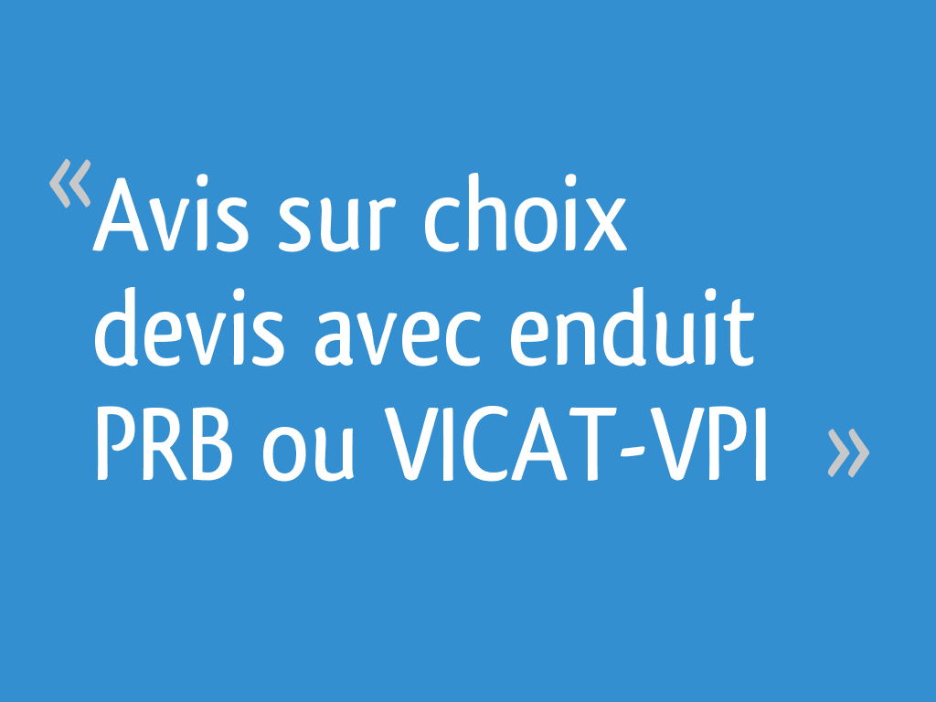 Avis sur choix devis avec enduit PRB ou VICAT-VPI - 6 messages