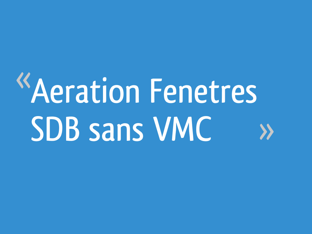 Aeration Fenetres Sdb Sans Vmc 8 Messages
