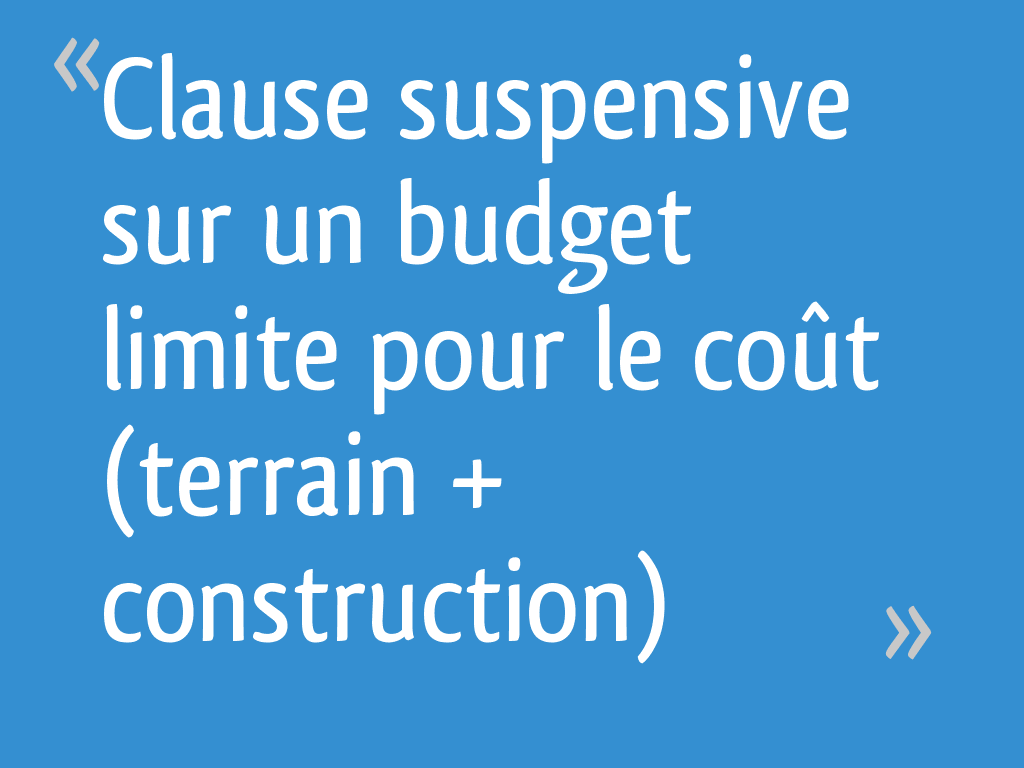 Clause suspensive sur un budget limite pour le coût (terrain ...