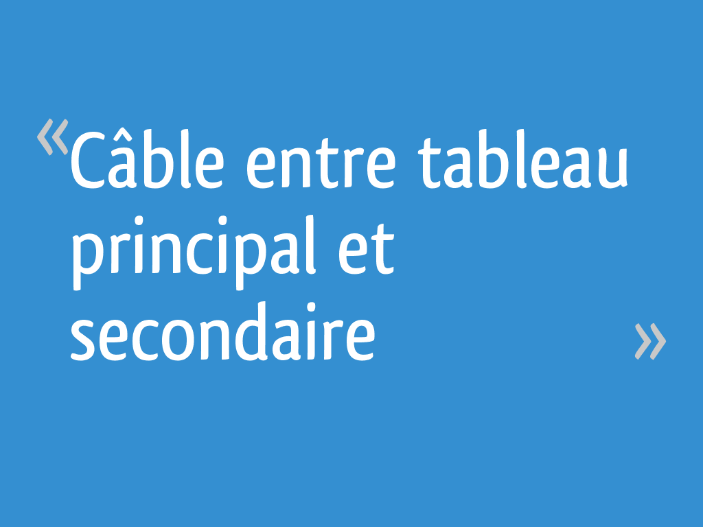 Câble entre tableau principal et secondaire [Résolu] - 10 messages