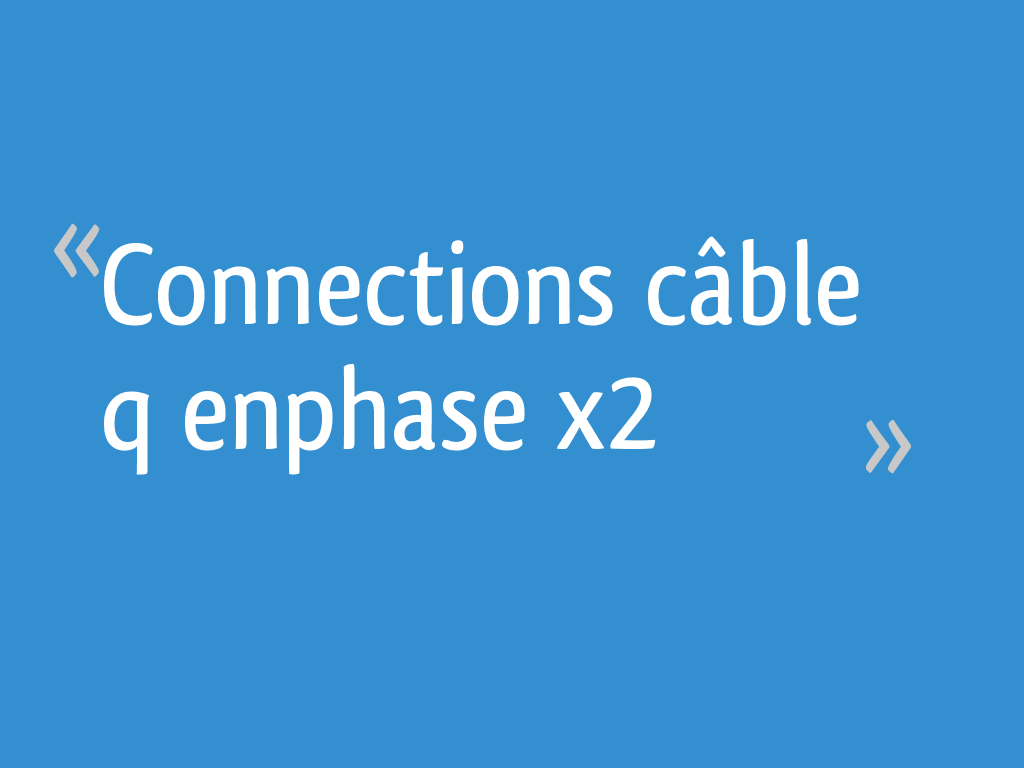 Connections câble q enphase x2 - 11 messages