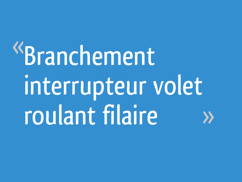 Branchement interrupteur volet roulant filaire - 8 messages