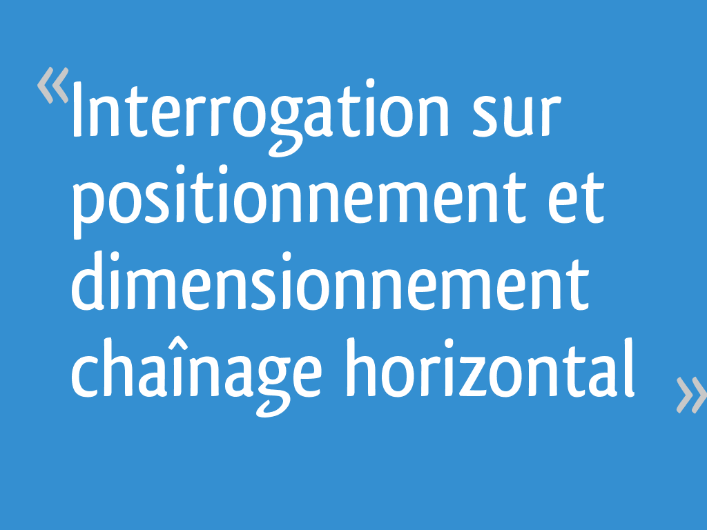 Interrogation sur positionnement et dimensionnement chaînage horizontal ...