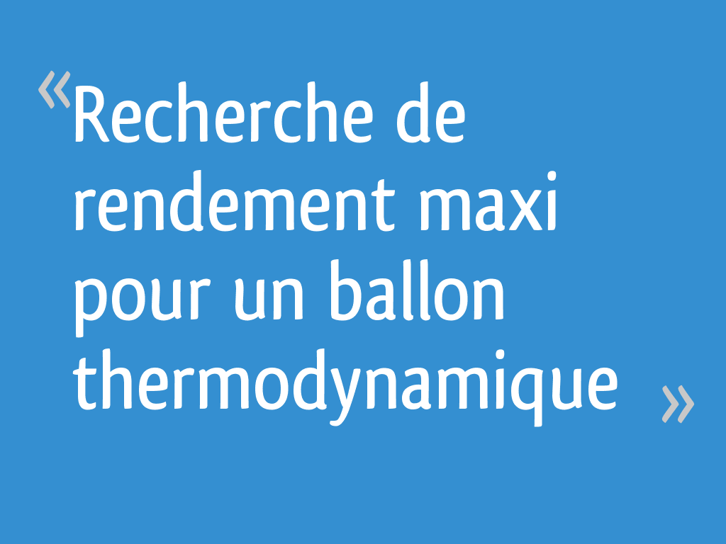 Recherche de rendement maxi pour un ballon thermodynamique - 12 messages