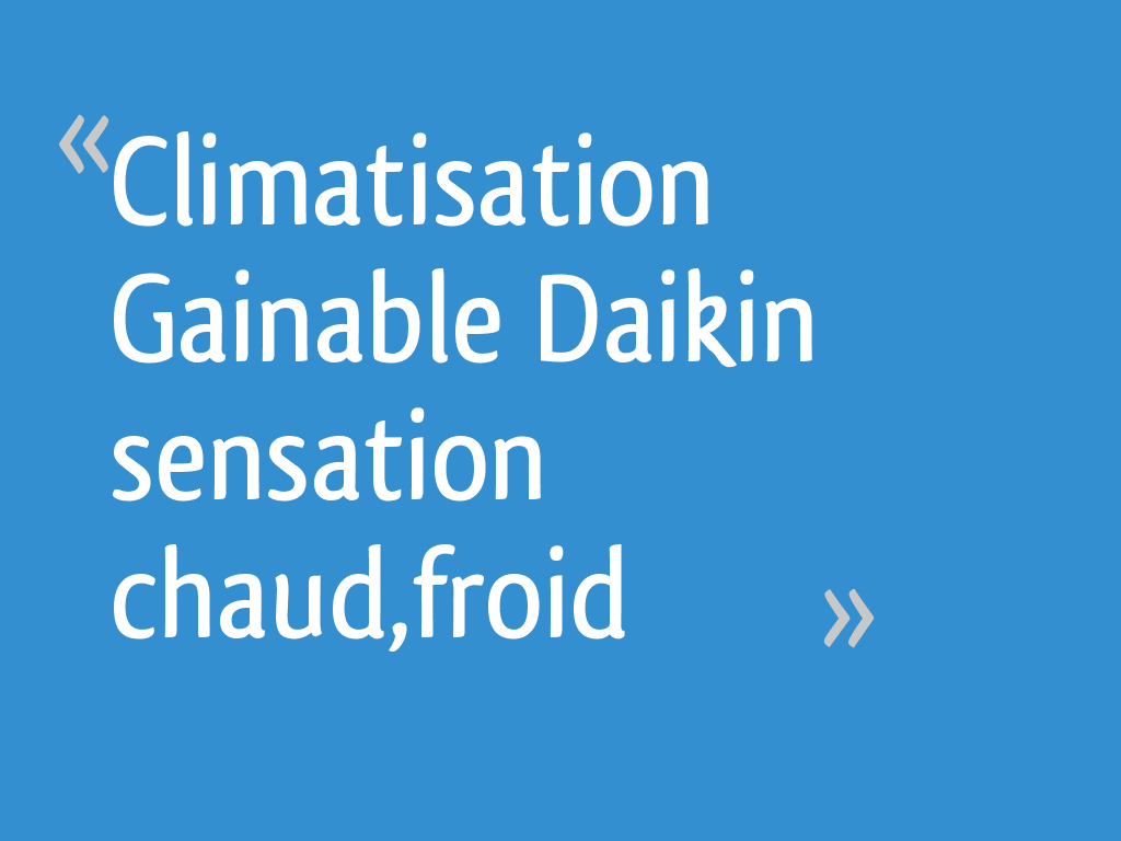 Climatisation Gainable Daikin sensation chaud,froid [Résolu] - 5 messages