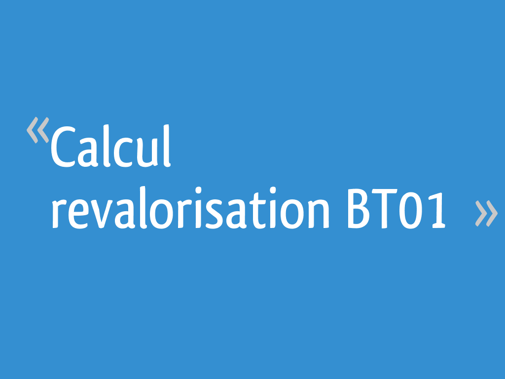 Calcul revalorisation BT01 - 13 messages
