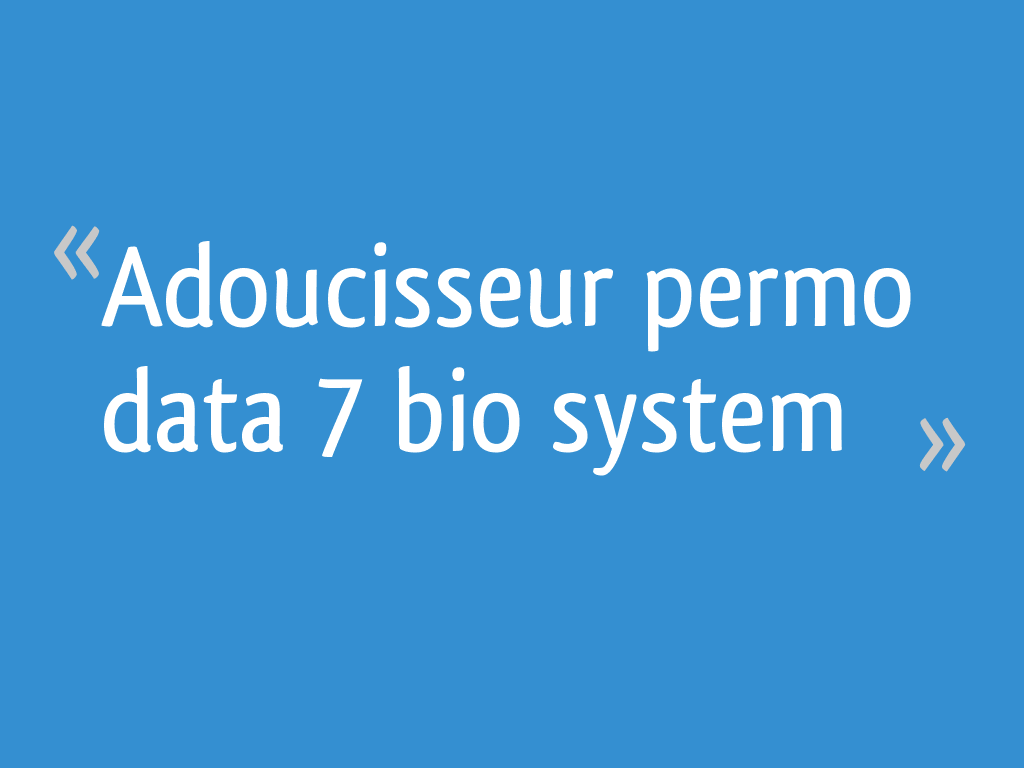 Adoucisseur permo data 7 bio system - 13 messages
