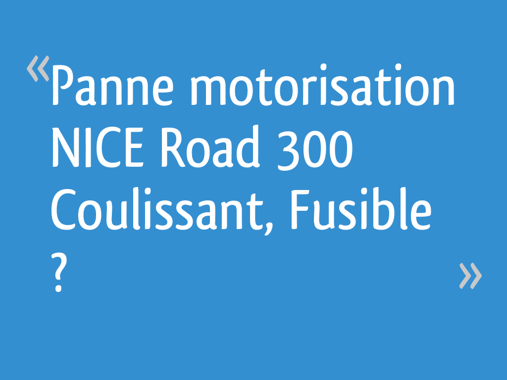 Panne motorisation NICE Road 300 Coulissant, Fusible ? - 11 messages