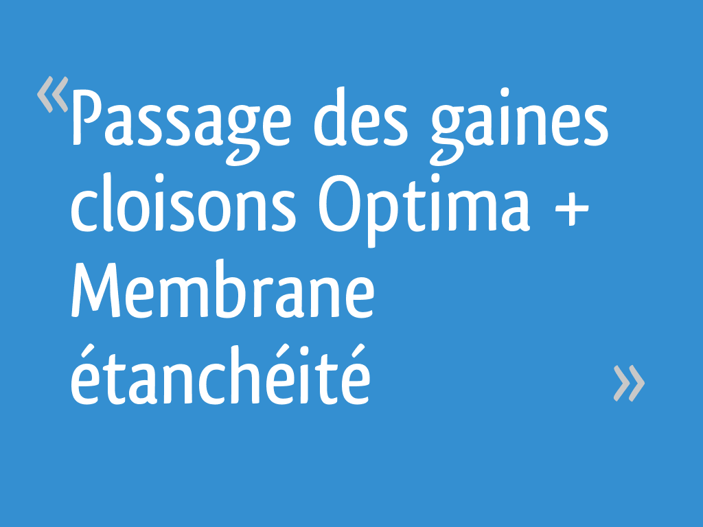 Passage des gaines cloisons Optima + Membrane étanchéité - 5 messages