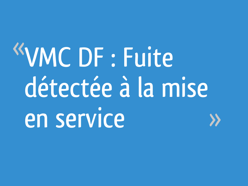 VMC DF : Fuite détectée à la mise en service - 4 messages