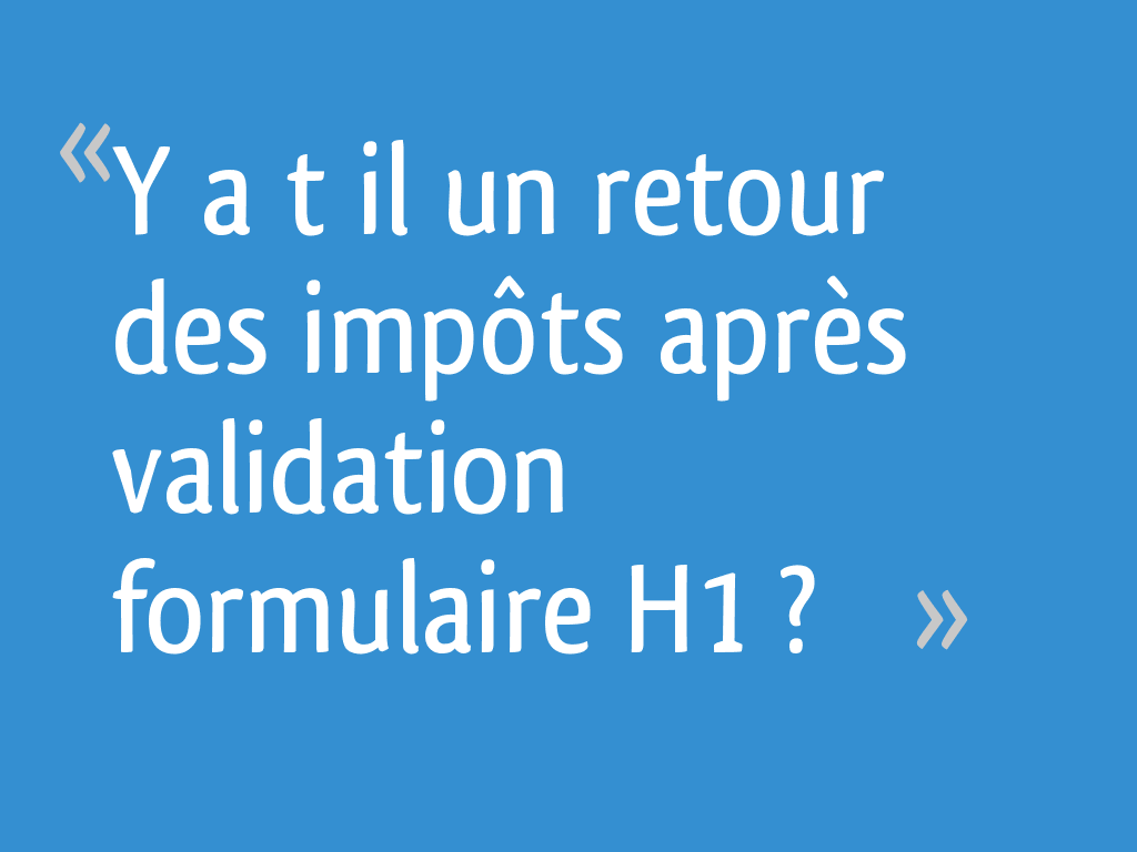 Y’a t’il un retour des impôts après validation formulaire H1 ? - 11 ...