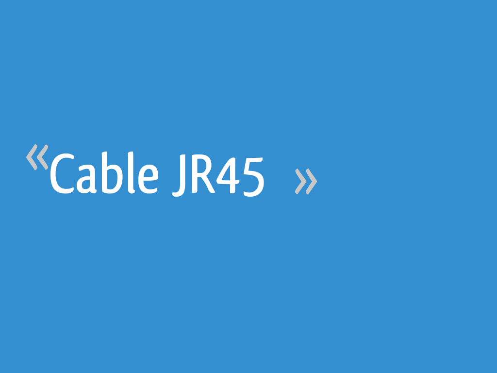 Cable JR45 [Résolu] - 8 messages