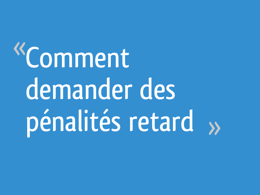 Comment demander des pénalités retard - 11 messages