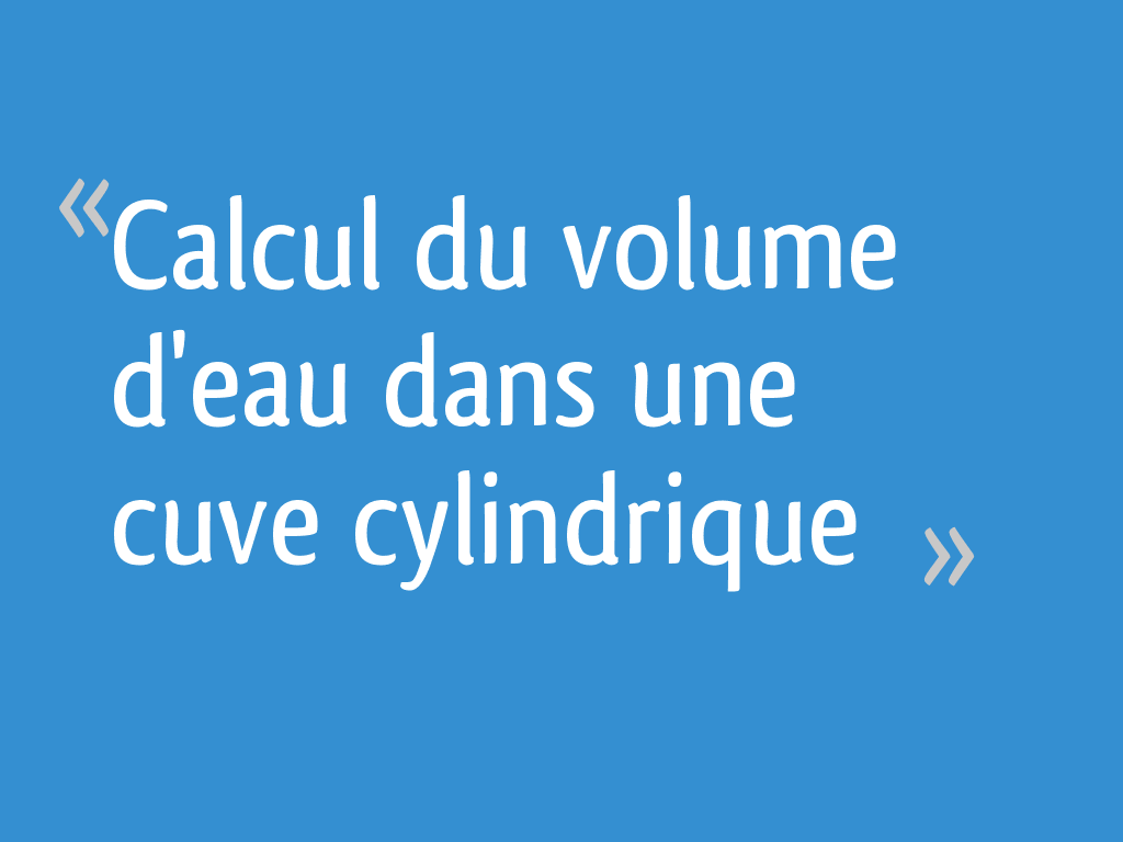 Calcul du volume d'eau dans une cuve cylindrique - 28 messages