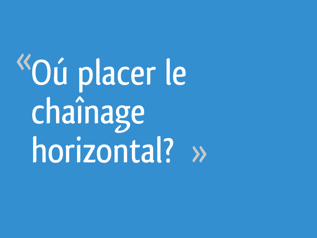 Oú placer le chaînage horizontal?
