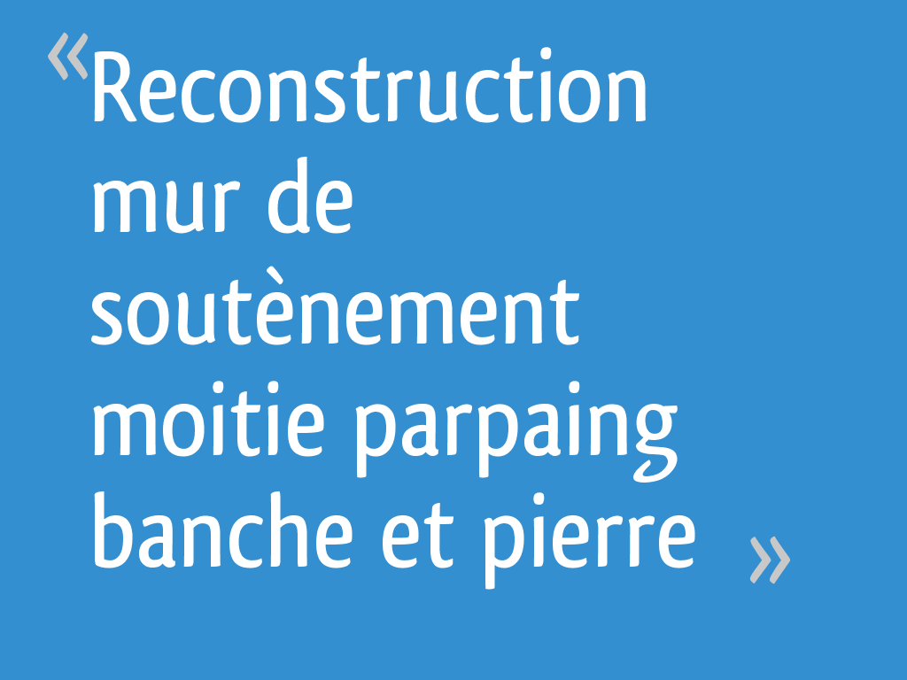 Reconstruction mur de soutènement moitie parpaing banche et pierre - 76 ...