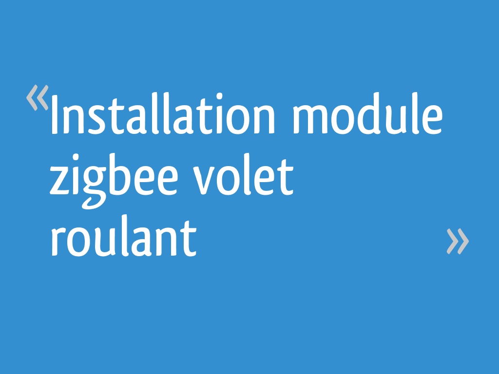 Installation module zigbee volet roulant [Résolu] - 16 messages