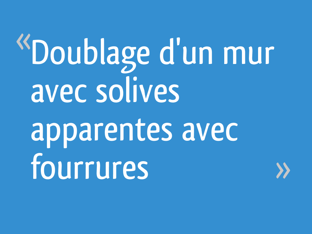 Doublage d'un mur avec solives apparentes avec fourrures