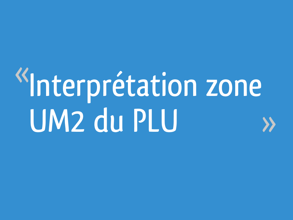 Interprétation zone UM2 du PLU - 8 messages