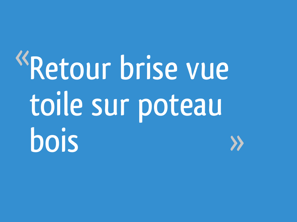 Retour brise vue toile sur poteau bois - 7 messages