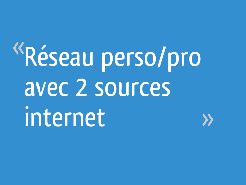 Réseau perso/pro avec 2 sources internet - 5 messages