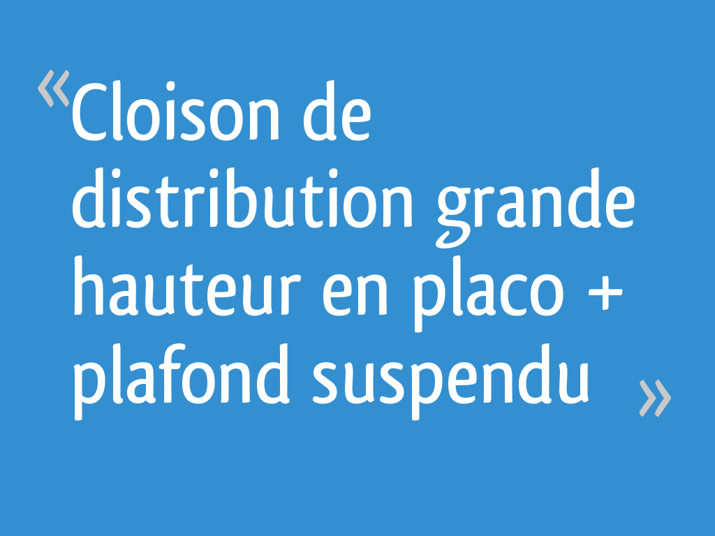 Cloison de distribution grande hauteur en placo + plafond suspendu - 5 ...