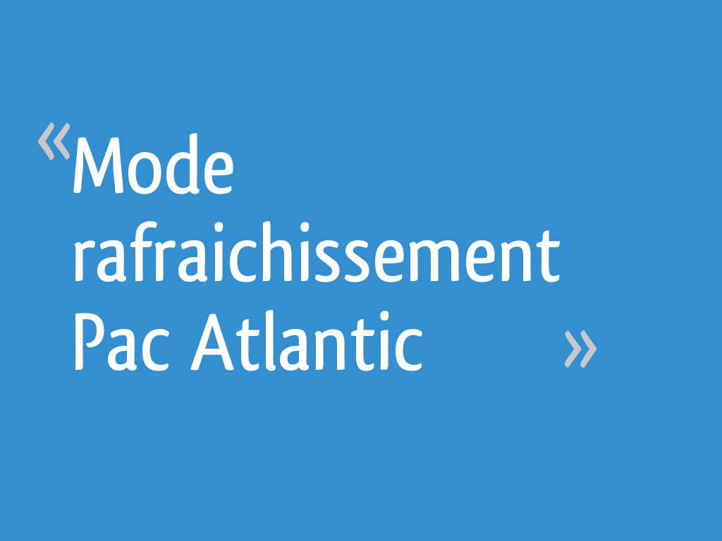 Mode rafraichissement Pac Atlantic - 13 messages