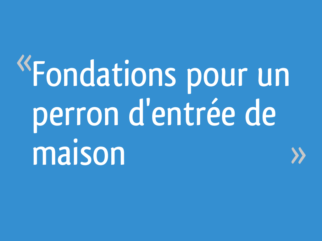 Fondations pour un perron d'entrée de maison - 7 messages