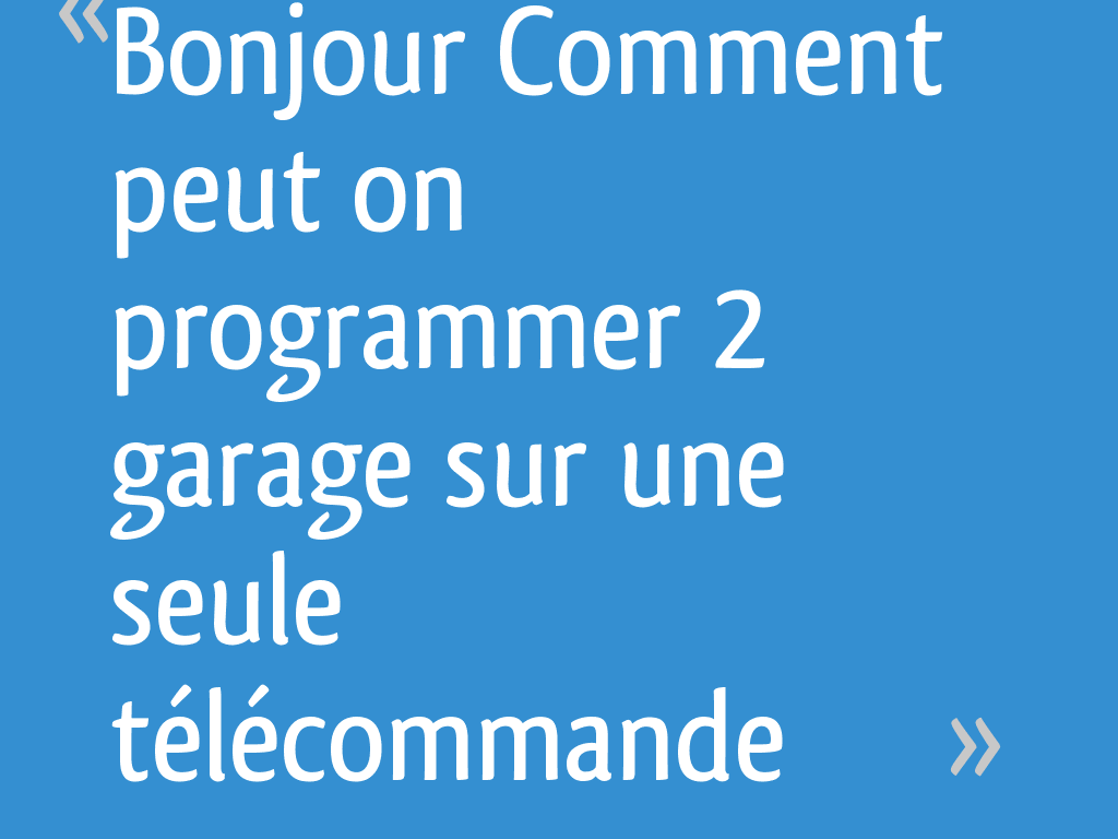 Bonjour Comment peut on programmer 2 garage sur une seule télécommande [Résolu] - 16 messages