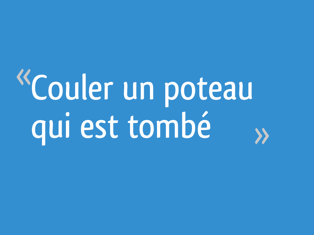 Couler un poteau qui est tombé - 58 messages