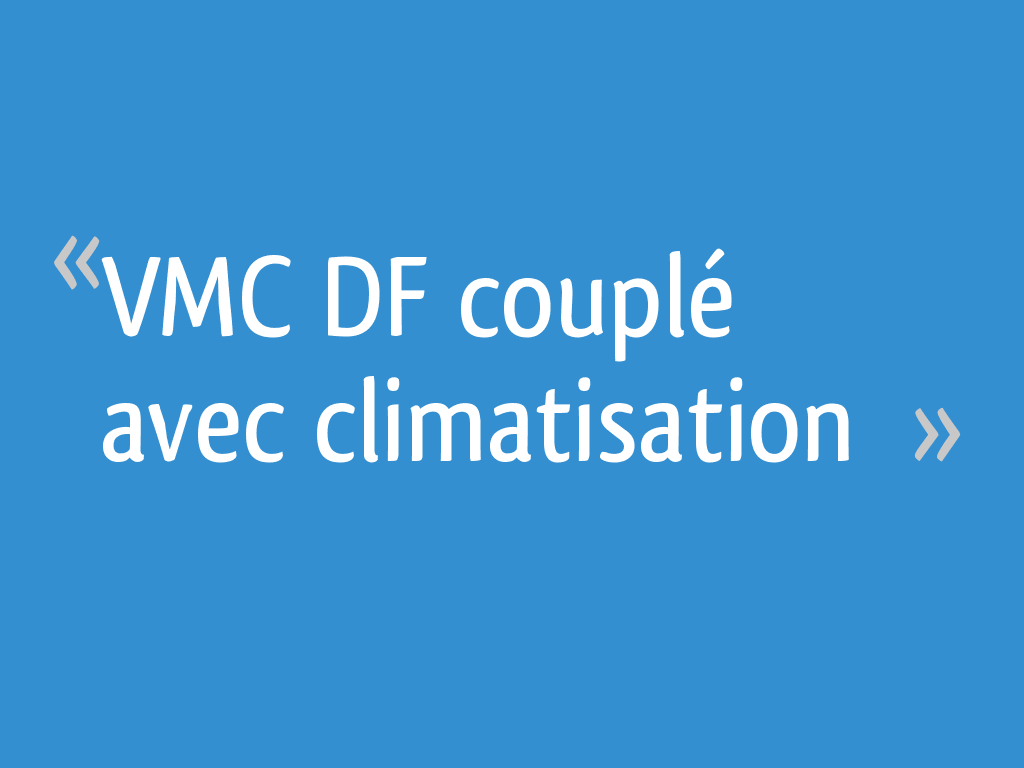 VMC DF couplé avec climatisation - 18 messages