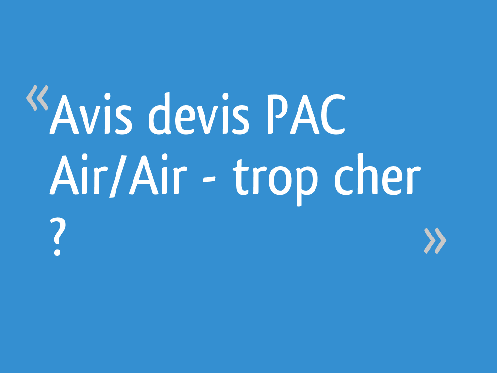 Avis devis PAC Air/Air - trop cher ? - 4 messages