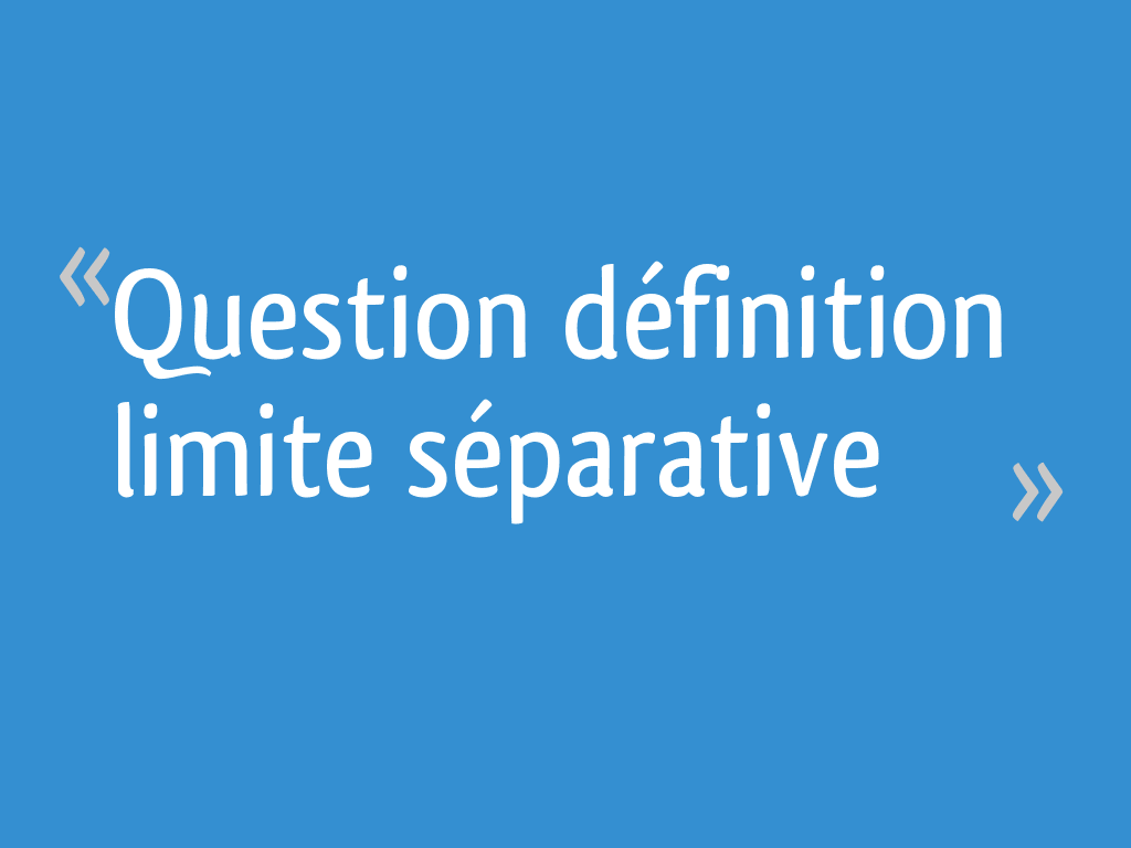Question définition limite séparative [Résolu] - 6 messages