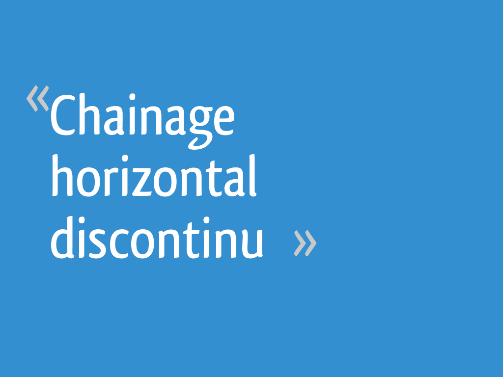 Chainage horizontal discontinu [Résolu] - 38 messages