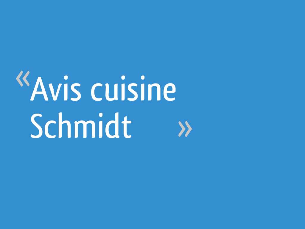 Avis cuisine Schmidt - 33 messages