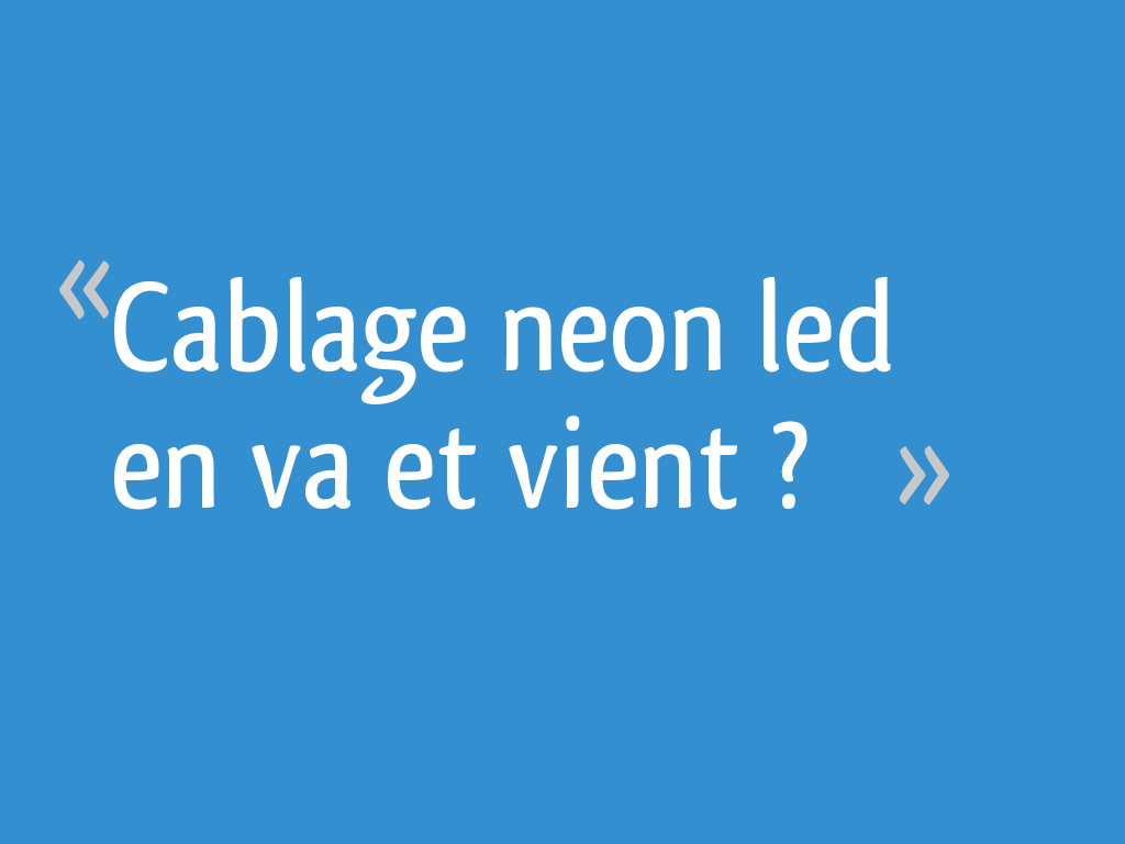 Cablage neon led en va et vient ? - 8 messages