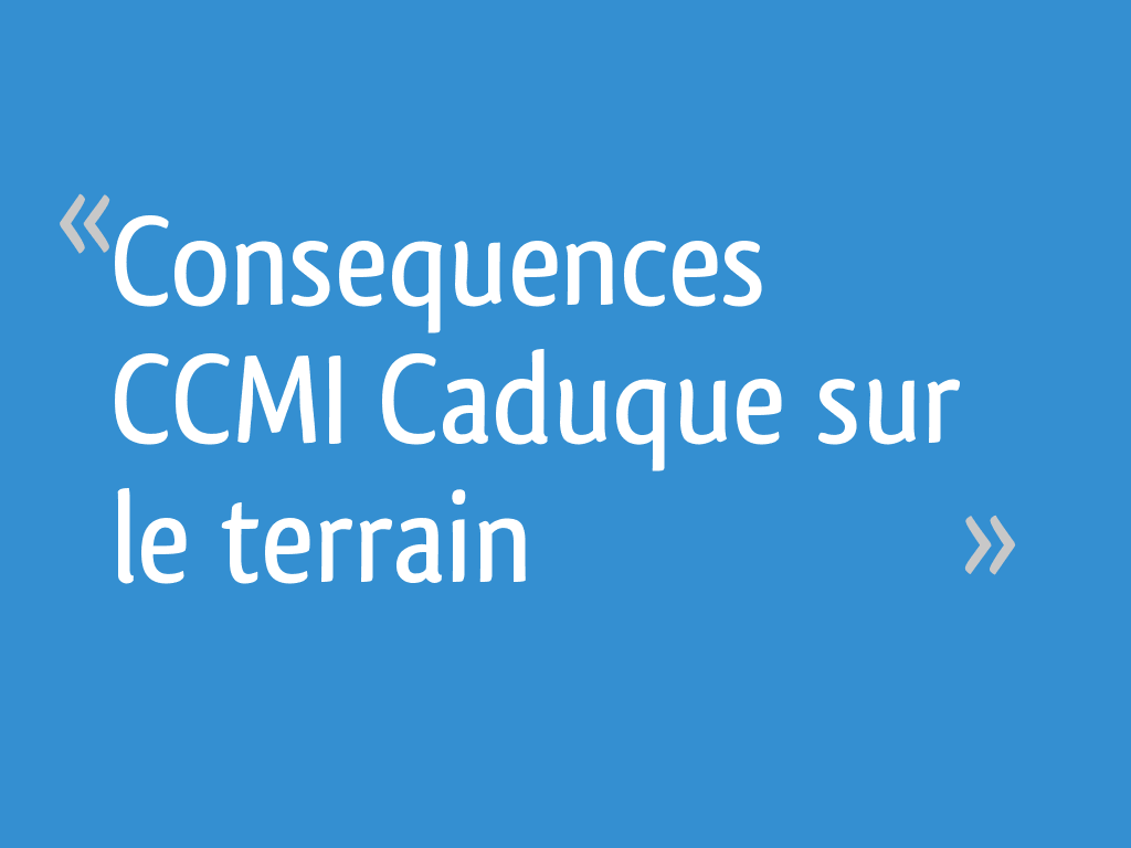 Consequences CCMI Caduque sur le terrain - 22 messages