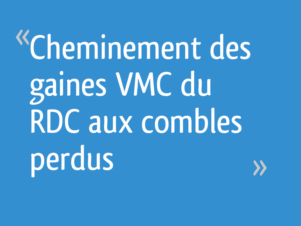 Cheminement des gaines VMC du RDC aux combles perdus
