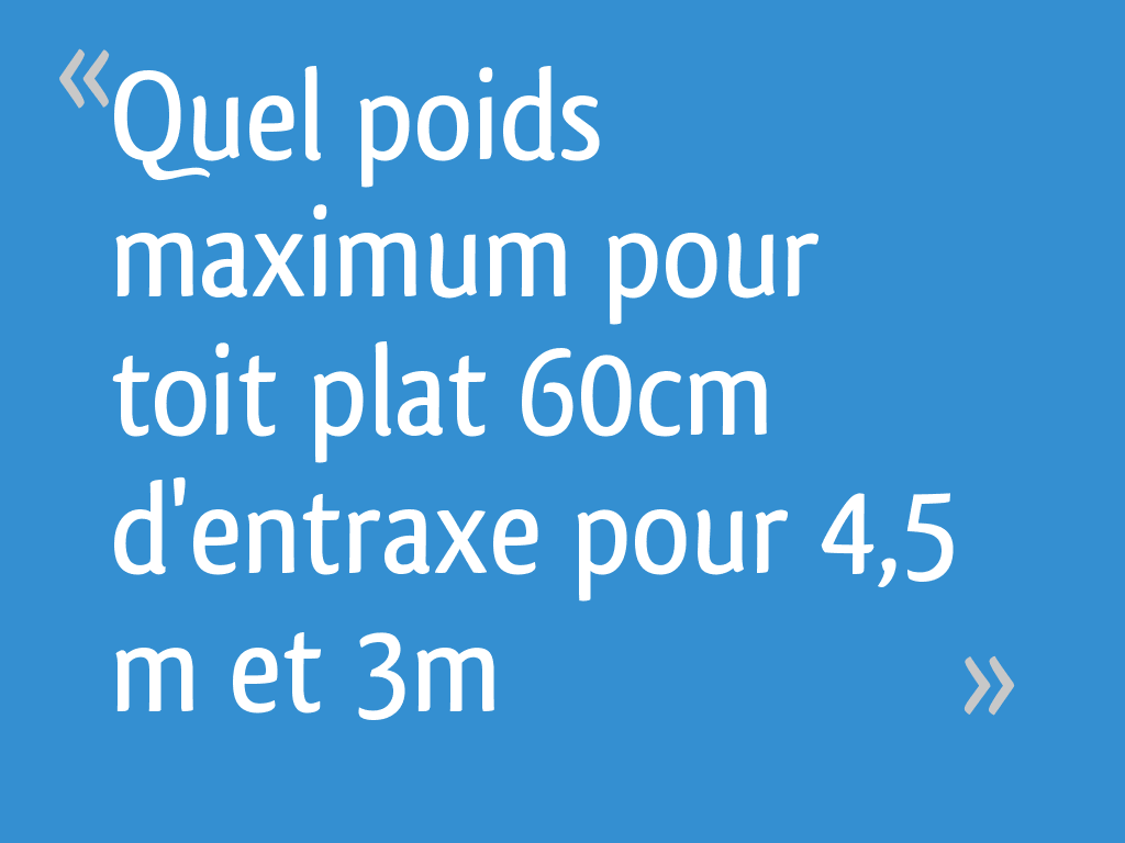Quel poids maximum pour toit plat 60cm d'entraxe pour 4,5 m et 3m - 9 ...
