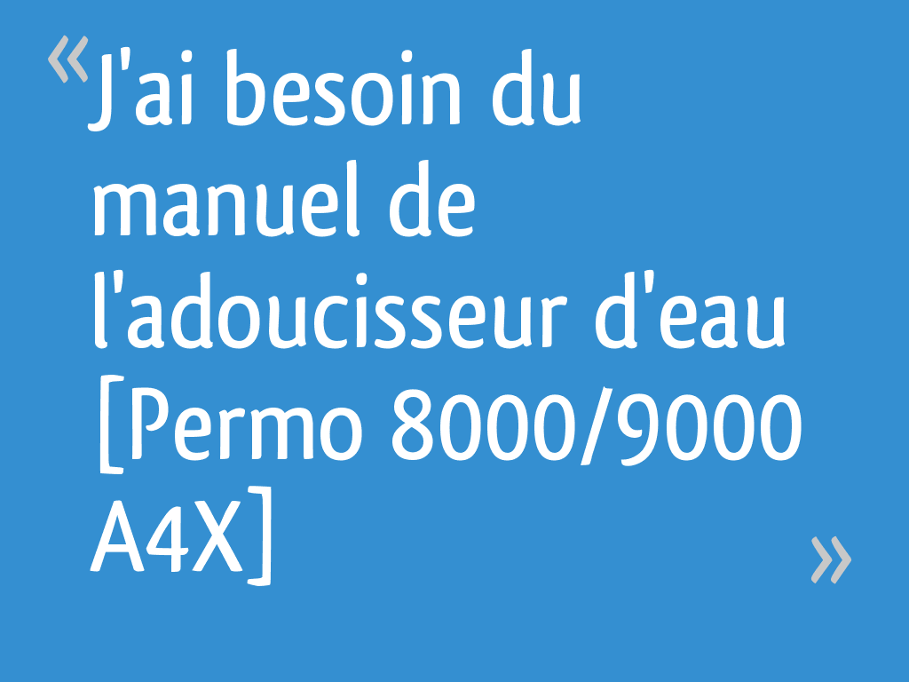 J'ai besoin du manuel de l'adoucisseur d'eau [Permo 8000/9000 A4X] - 11 messages
