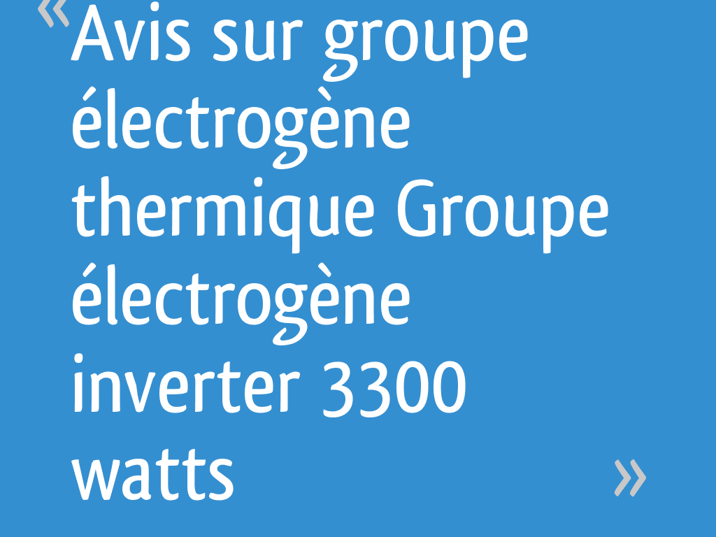 Avis sur groupe électrogène thermique Groupe électrogène inverter 3300 watts [Résolu]