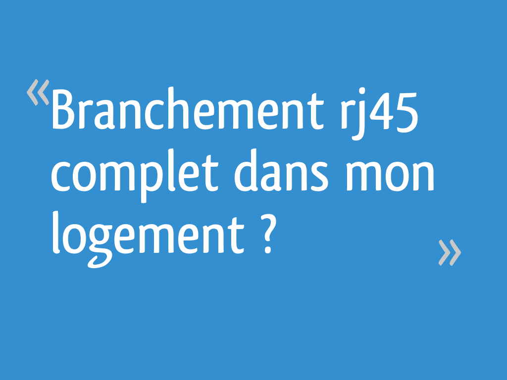 Branchement rj45 complet dans mon logement ? [Résolu] - 17 messages