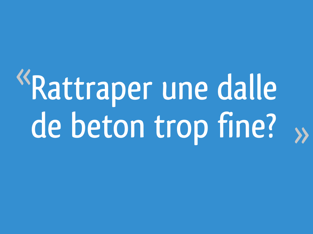 Rattraper une dalle de beton trop fine? - 6 messages