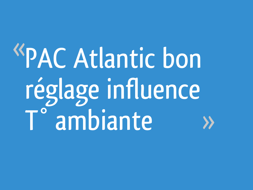 PAC Atlantic bon réglage influence T° ambiante - 4 messages