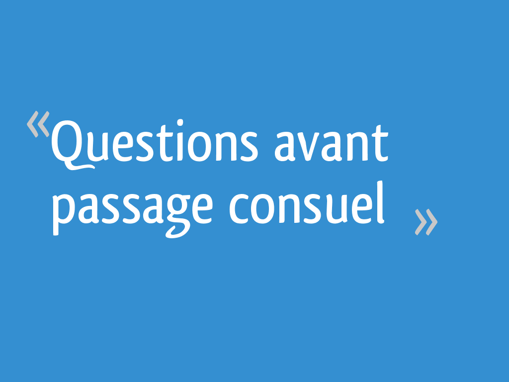 Questions avant passage consuel [Résolu] - 7 messages