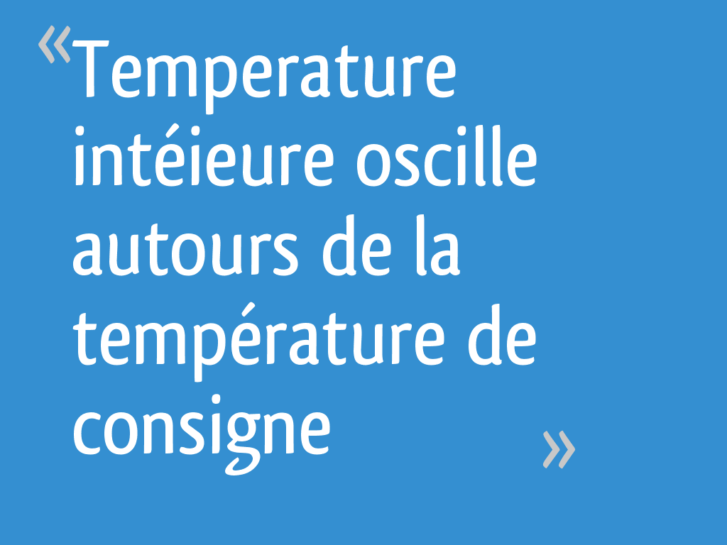 Temperature intéieure oscille autours de la température de consigne - 7 ...